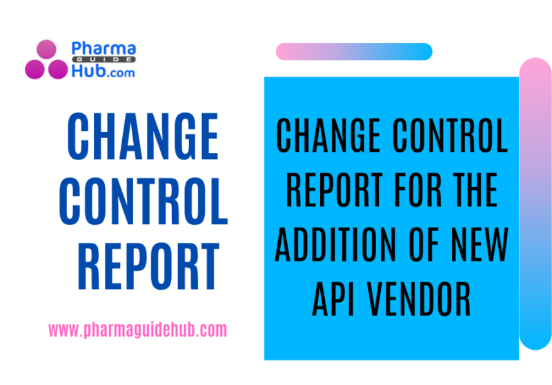 CHANGE CONTROL REPORT FOR THE ADDITION OF NEW API VENDOR – PharmaGuideHub
